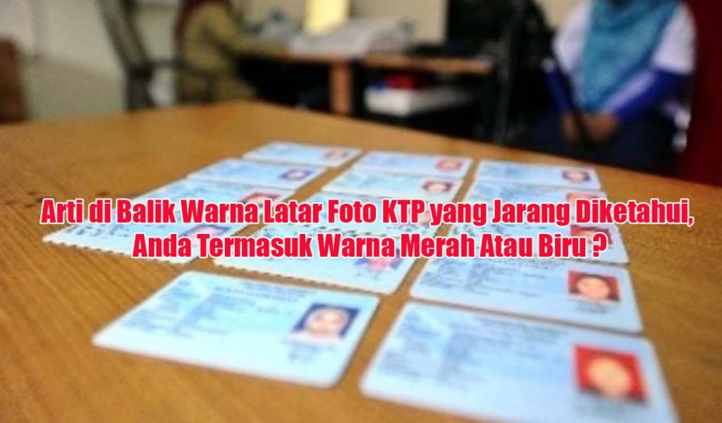 Cara Mengetahui Warna Latar Foto KTP Harus Warna Merah Atau Biru